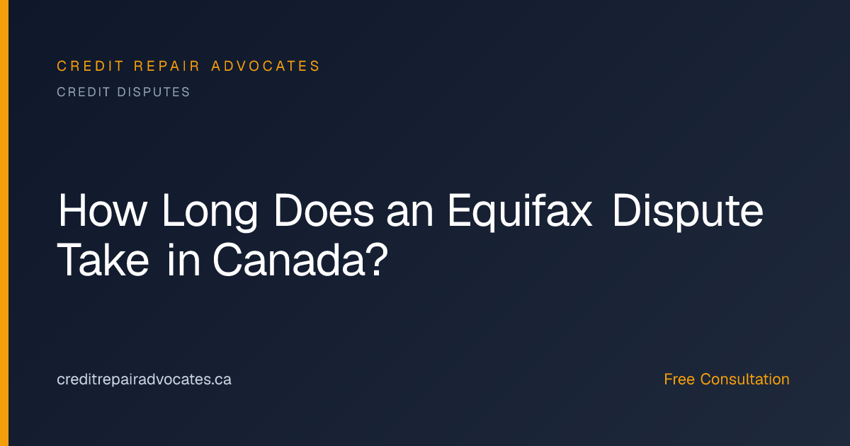 How Long Does an Equifax Dispute Take in Canada? | Credit Repair Advocates